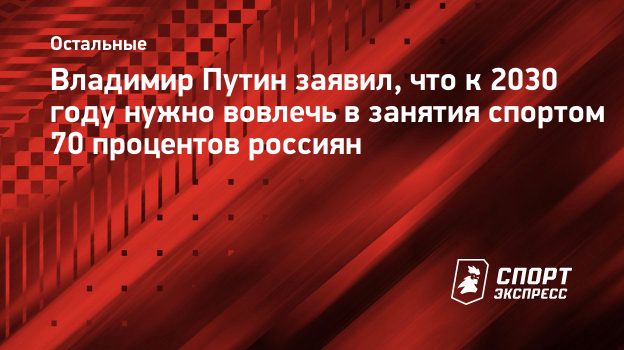 Владимир Путин заявил, что к 2030 году нужно вовлечь в занятия спортом 70 процентов россиян ...